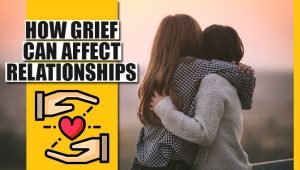 How Grief Can Affect Relationships - Navigating Resilience