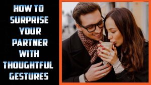 How To Surprise Your Partner With Thoughtful Gestures [All You Need To ...